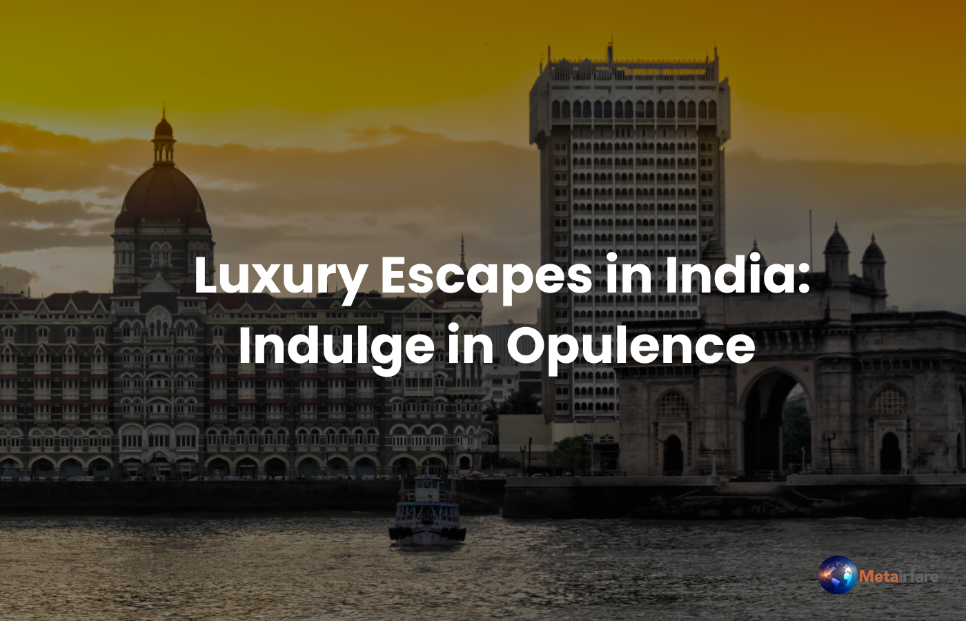 Luxury Escapes in India: Indulge in Opulence with Metairfare