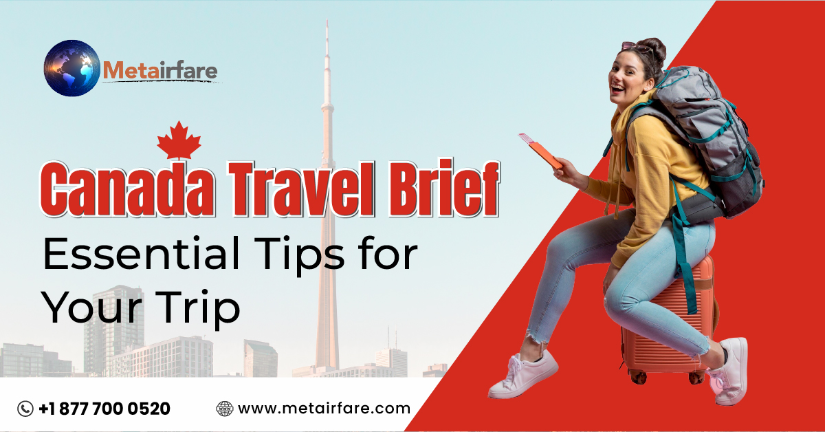 Canada Travel Brief: Essential Tips for Your Trip